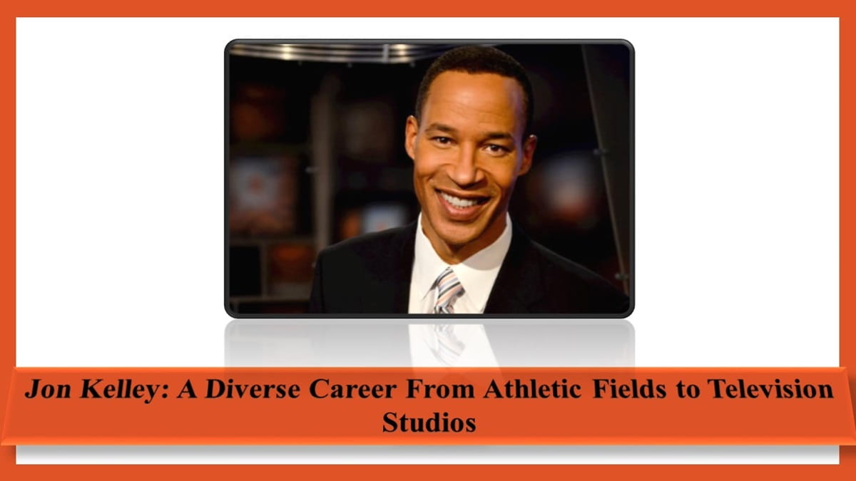 Jon Kelley: A Diverse Career From Athletic Fields to Television Studios ...